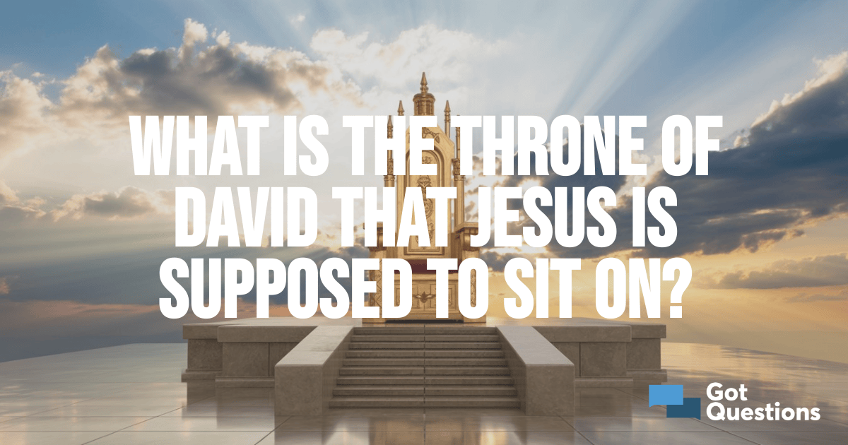 What is the throne of David that Jesus is supposed to sit on ...