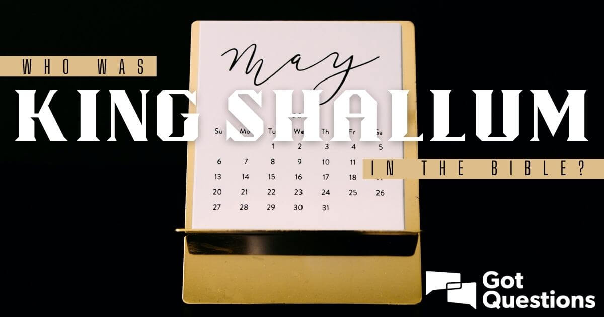 Who was King Shallum in the Bible? | GotQuestions.org