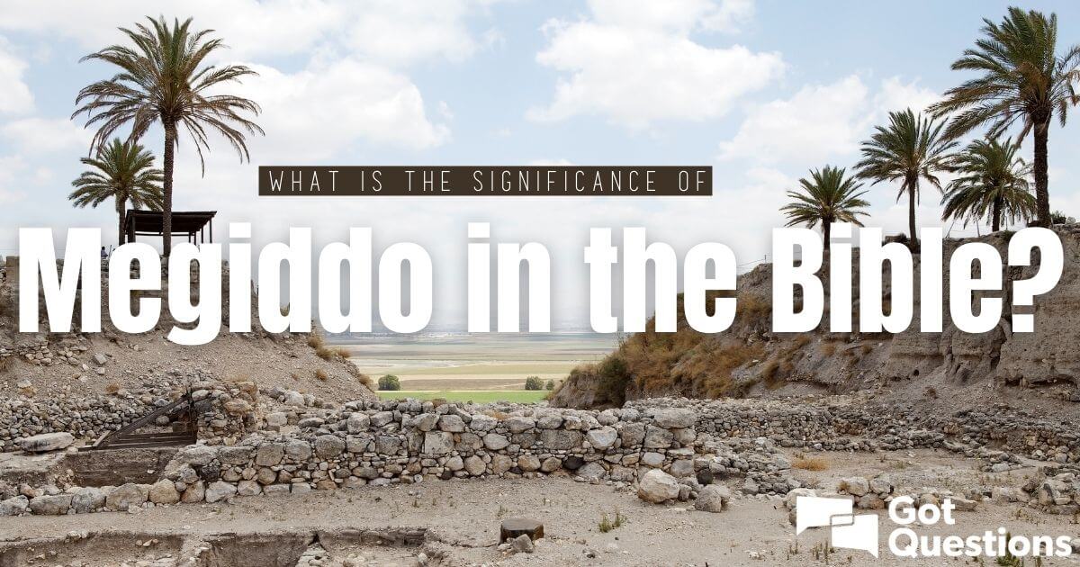 What is the significance of Megiddo in the Bible? | GotQuestions.org