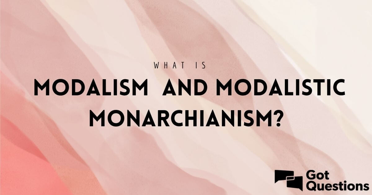 What is modalism / Modalistic Monarchianism? | GotQuestions.org