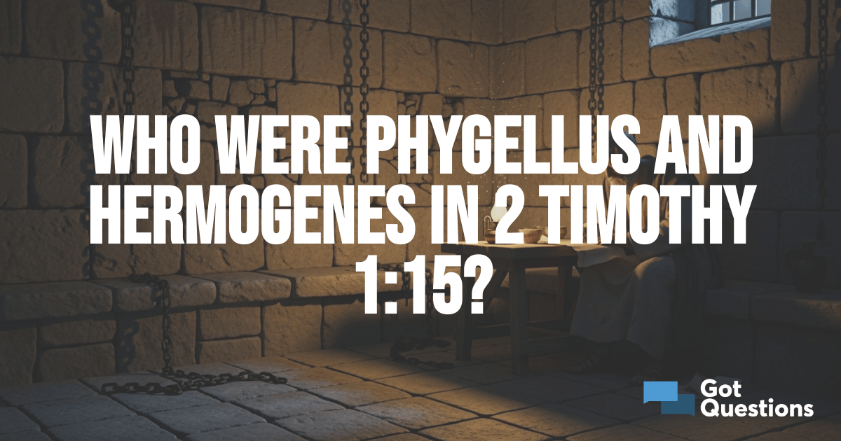 Who were Phygellus and Hermogenes in 2 Timothy 1:15? | GotQuestions.org