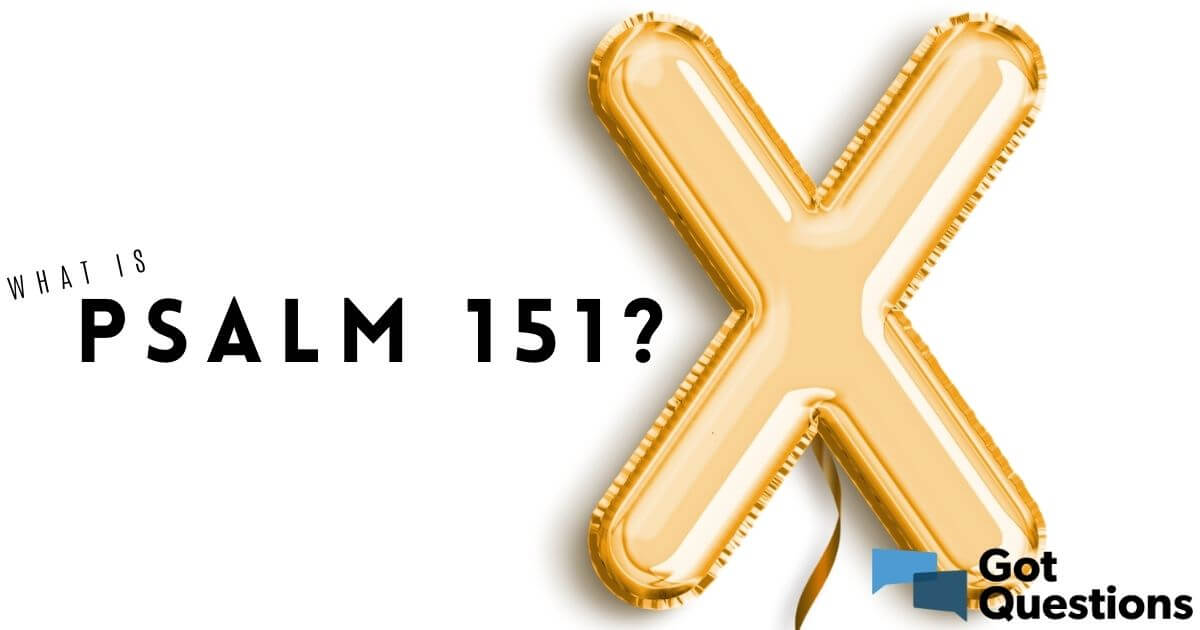 What is Psalm 151? Should Psalm 151 be in the Bible? | GotQuestions.org