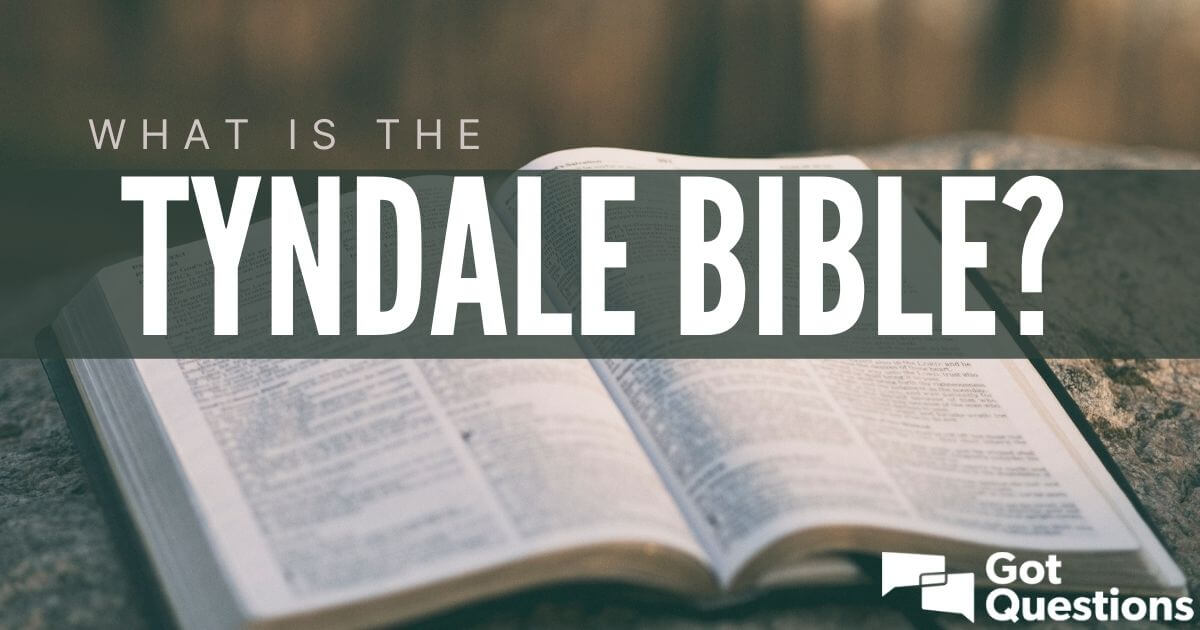 What is the Tyndale Bible? | GotQuestions.org
