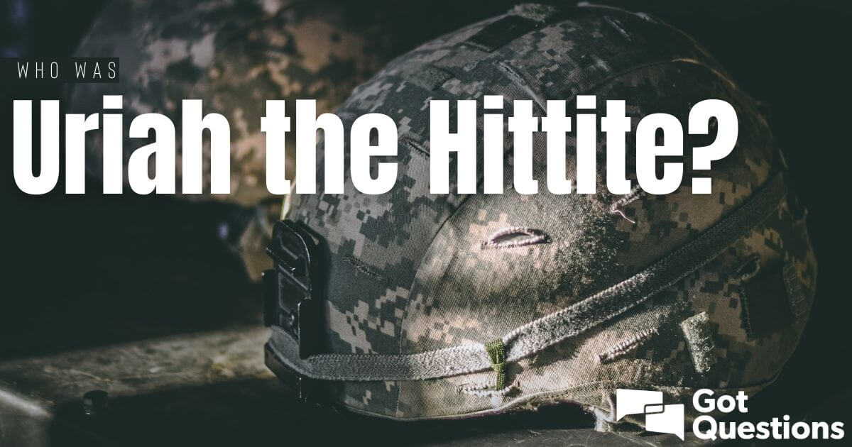 Who was Uriah the Hittite? | GotQuestions.org