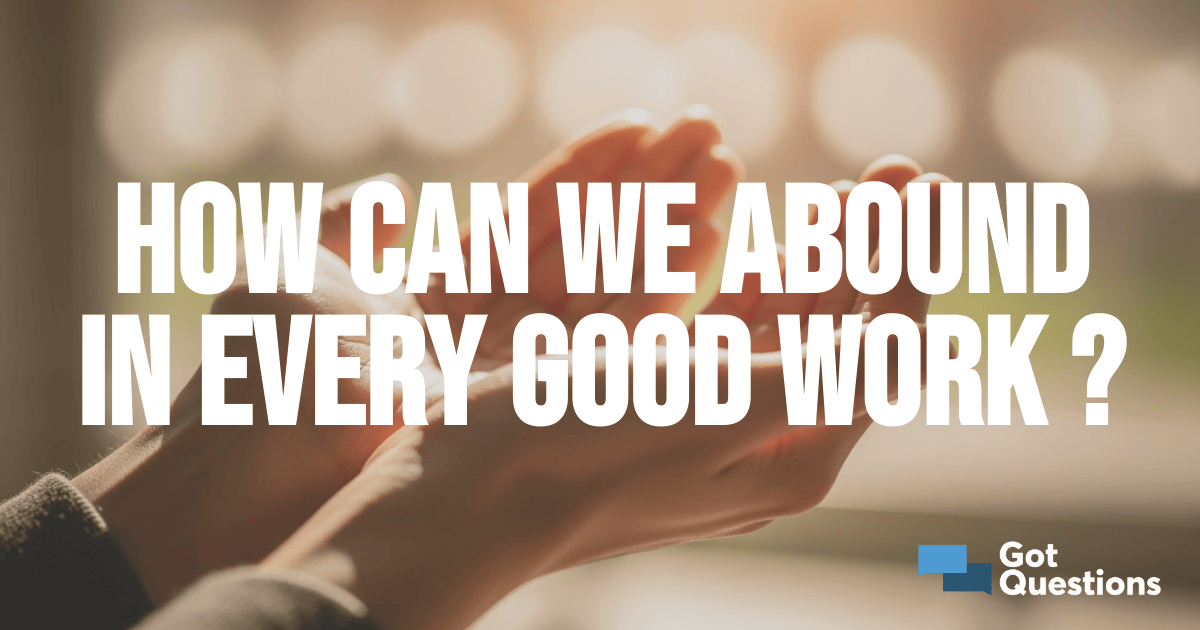 How can we abound in every good work (2 Corinthians 9:8 ...