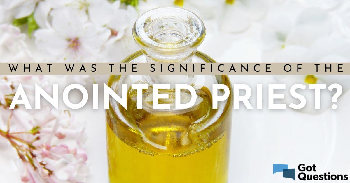 What was the significance of the anointed priest? | GotQuestions.org