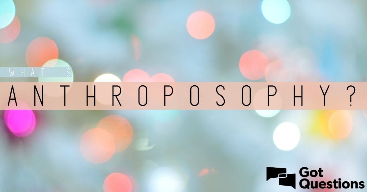 What is anthroposophy? | GotQuestions.org
