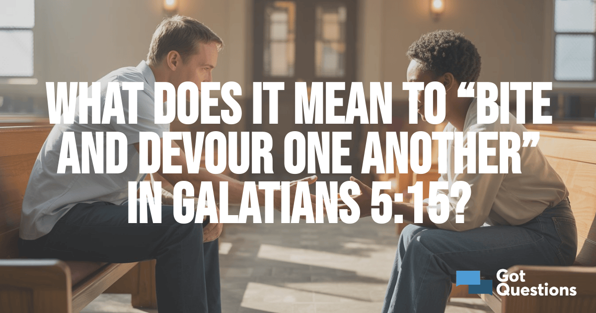 What does it mean to “bite and devour one another” in Galatians 5:15 ...