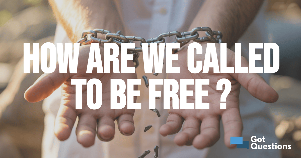 How are we called to be free (Galatians 5:13)? | GotQuestions.org