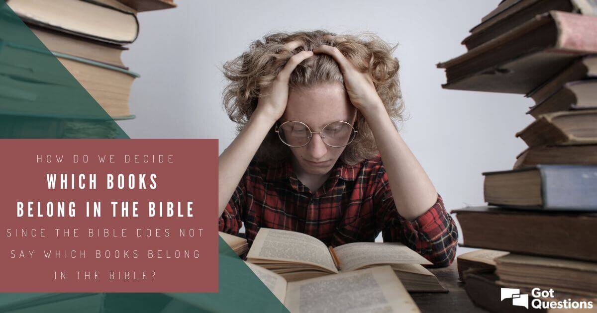 How do we decide which books belong in the Bible since the Bible does ...