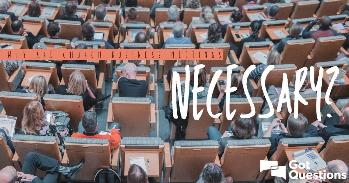 Why are church business meetings necessary? | GotQuestions.org