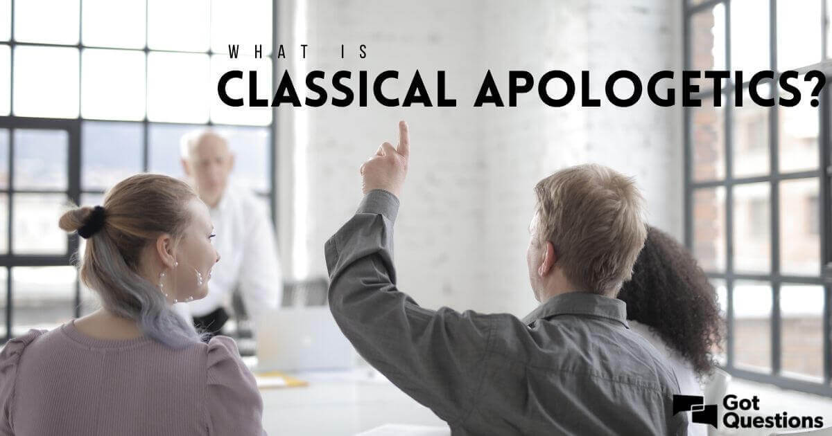 What is classical apologetics? | GotQuestions.org