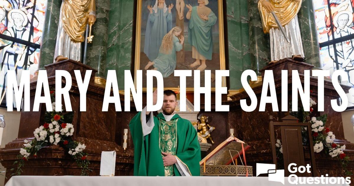 Mary and the Saints — Article Index | GotQuestions.org