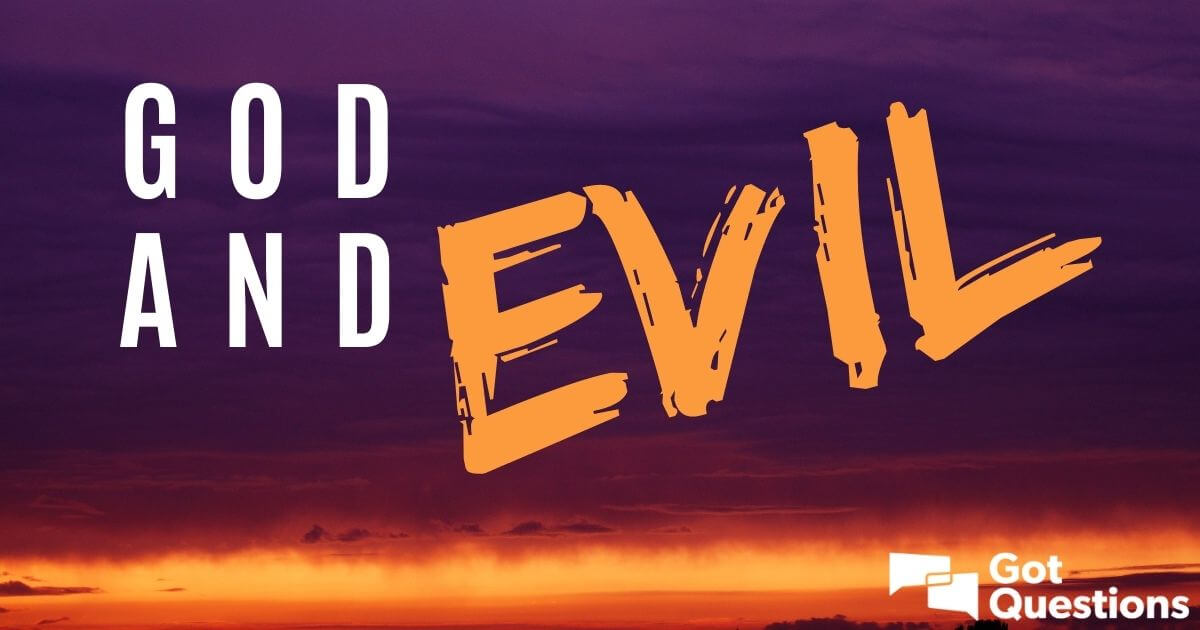 God and Evil — Article Index | GotQuestions.org God and Evil — Article Index | GotQuestions.org