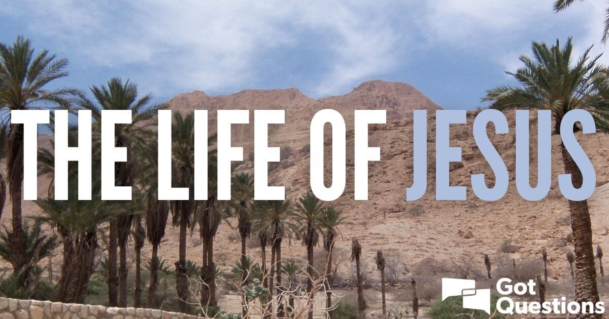 The Life of Jesus — Article Index | GotQuestions.org