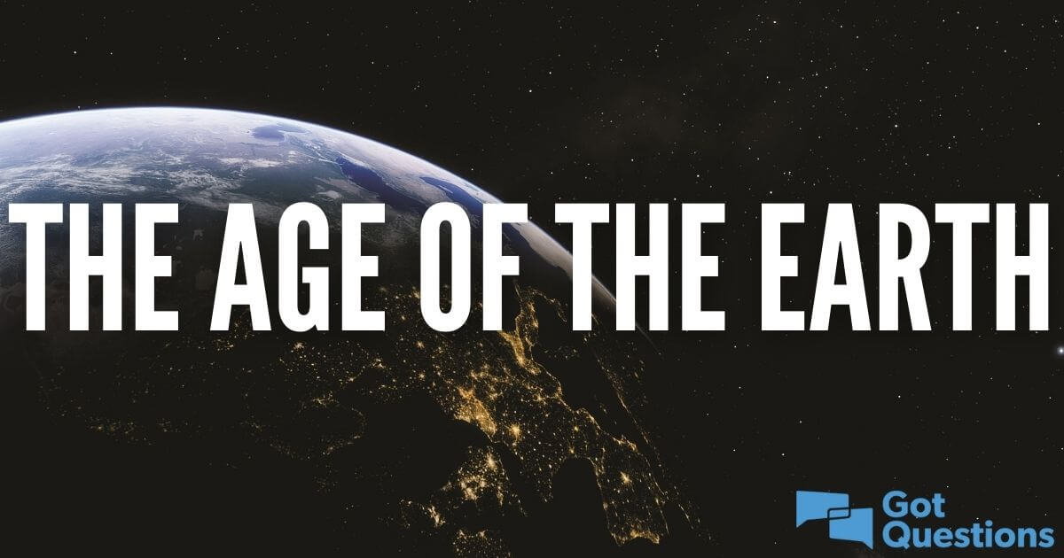 The Age of the Earth — Article Index | GotQuestions.org