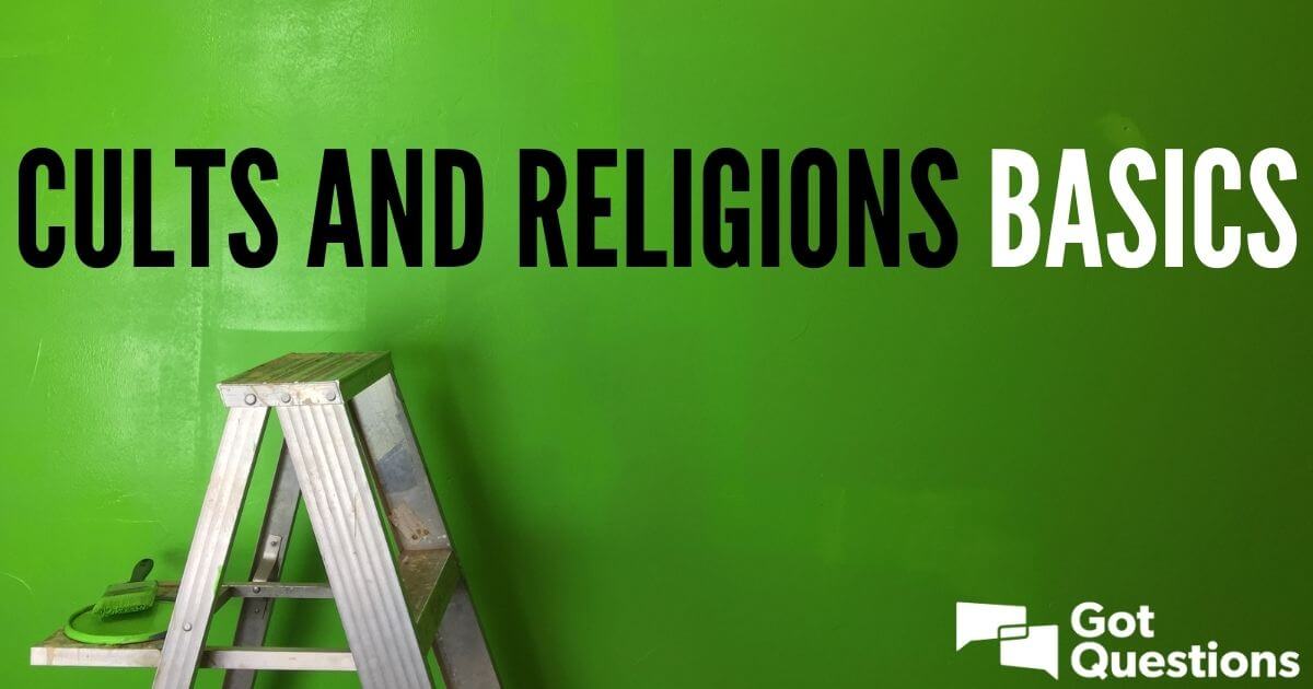 Cults and Religions Basics — Article Index | GotQuestions.org