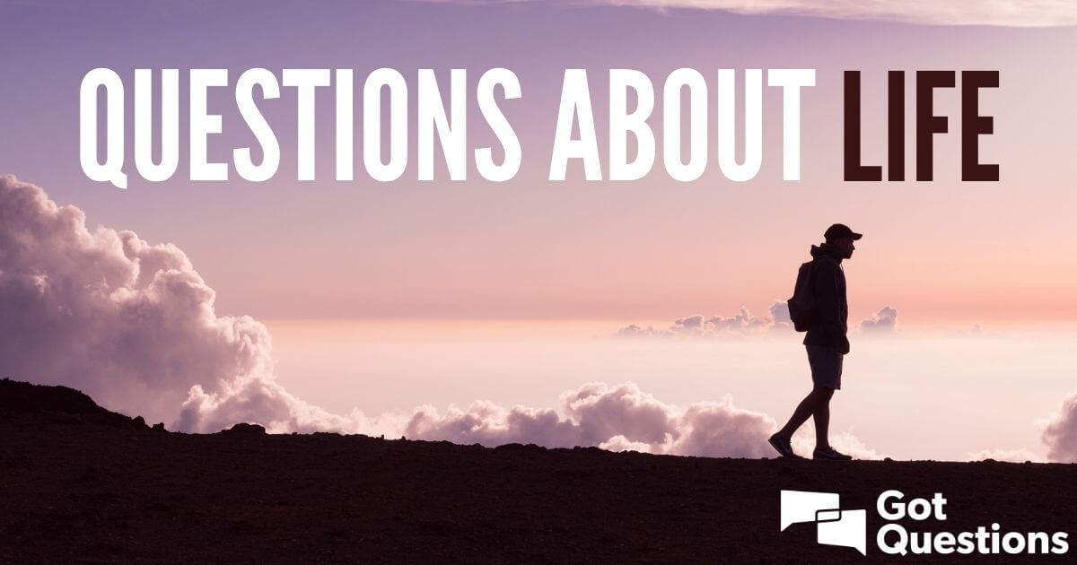 Questions about Life — Theme Index | GotQuestions.org Questions about Life — Theme Index | GotQuestions.org