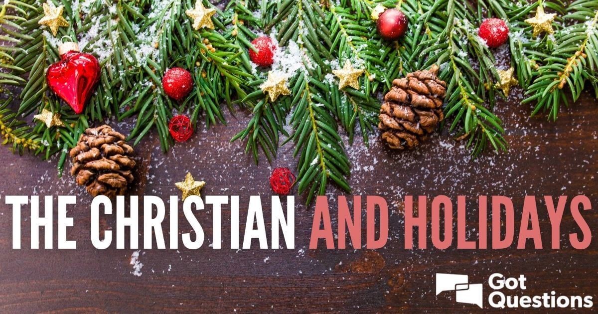 The Christian and Holidays — Article Index | GotQuestions.org