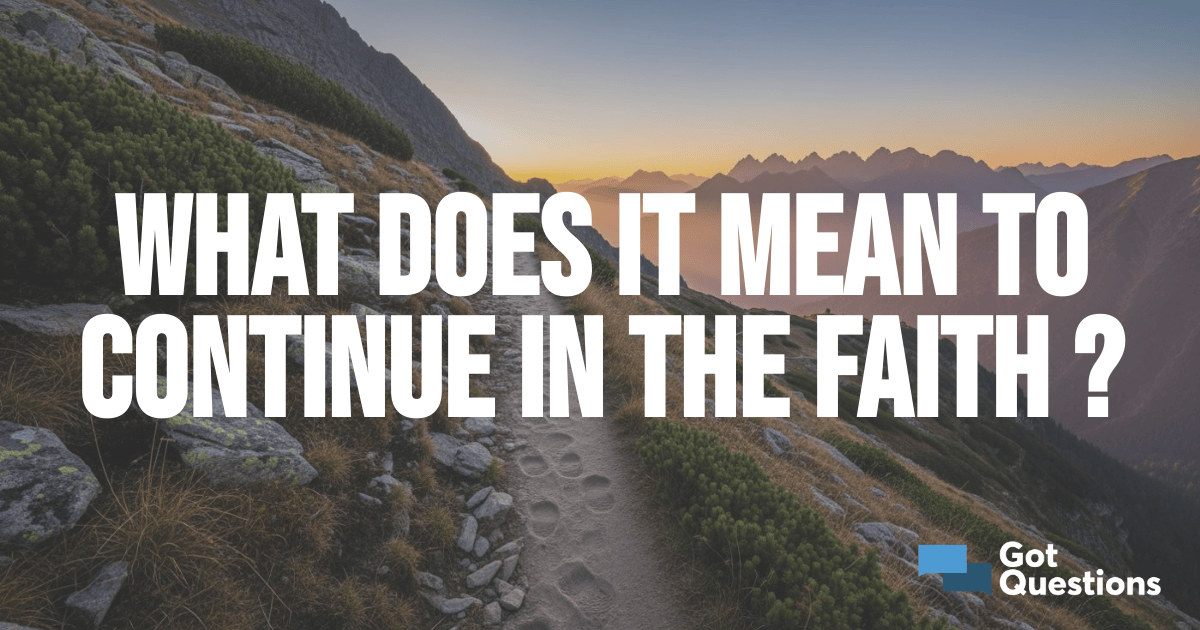 What does it mean to continue in the faith (Colossians 1:23 ...