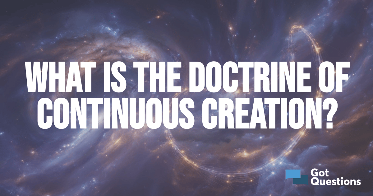 What is the doctrine of continuous creation? Is God continually ...