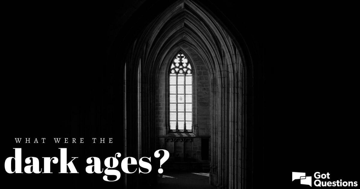 What were the Dark Ages? | GotQuestions.org