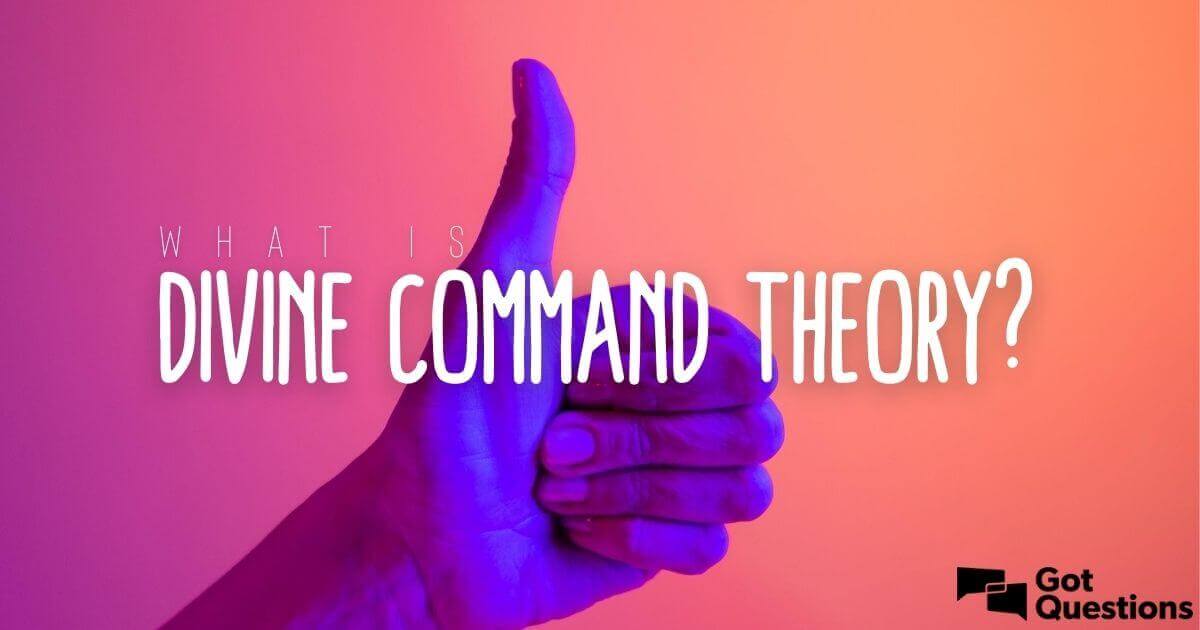 What is Divine Command Theory? | GotQuestions.org What is Divine Command Theory? | GotQuestions.org