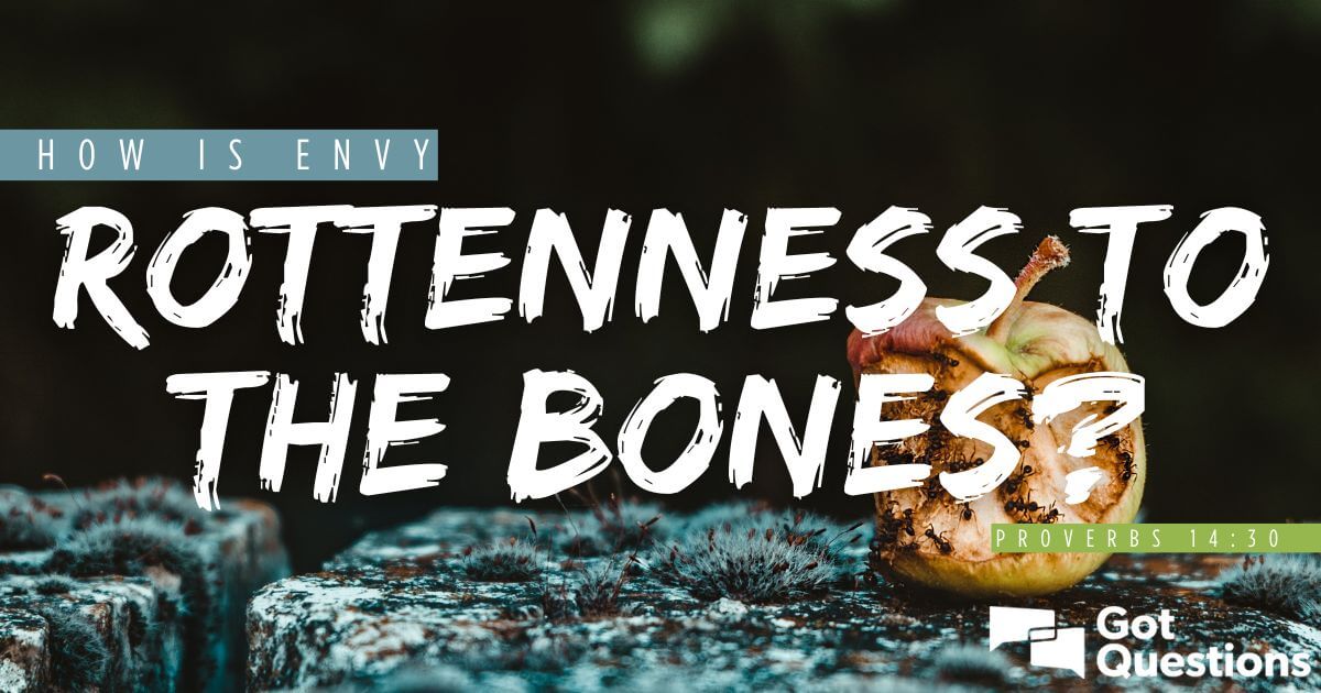 How is envy rottenness to the bones (Proverbs 14:30)? | GotQuestions.org
