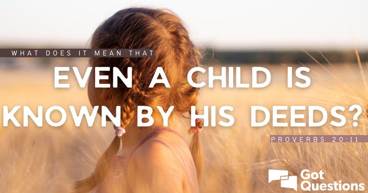 What does it mean that even a child is known by his deeds (Proverbs 20: ...