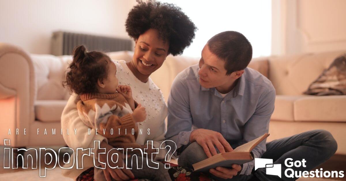 Are family devotions important? | GotQuestions.org