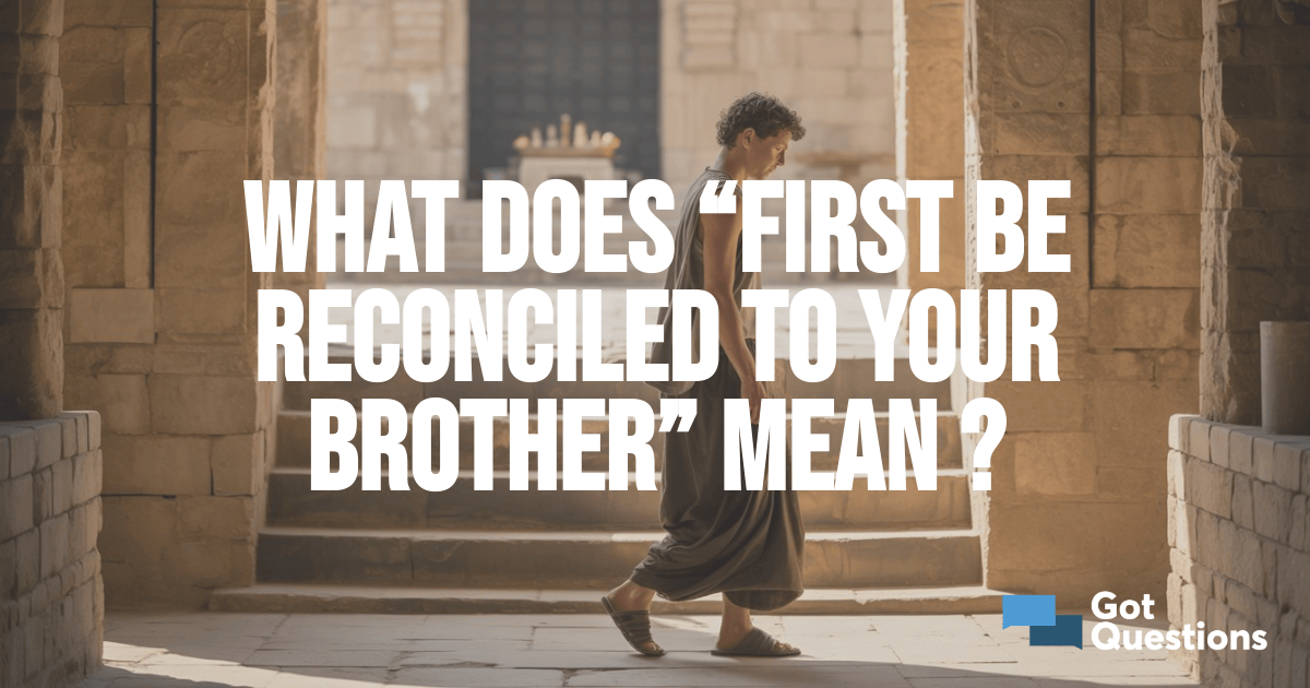What does “first be reconciled to your brother” mean (Matthew 5:24 ...