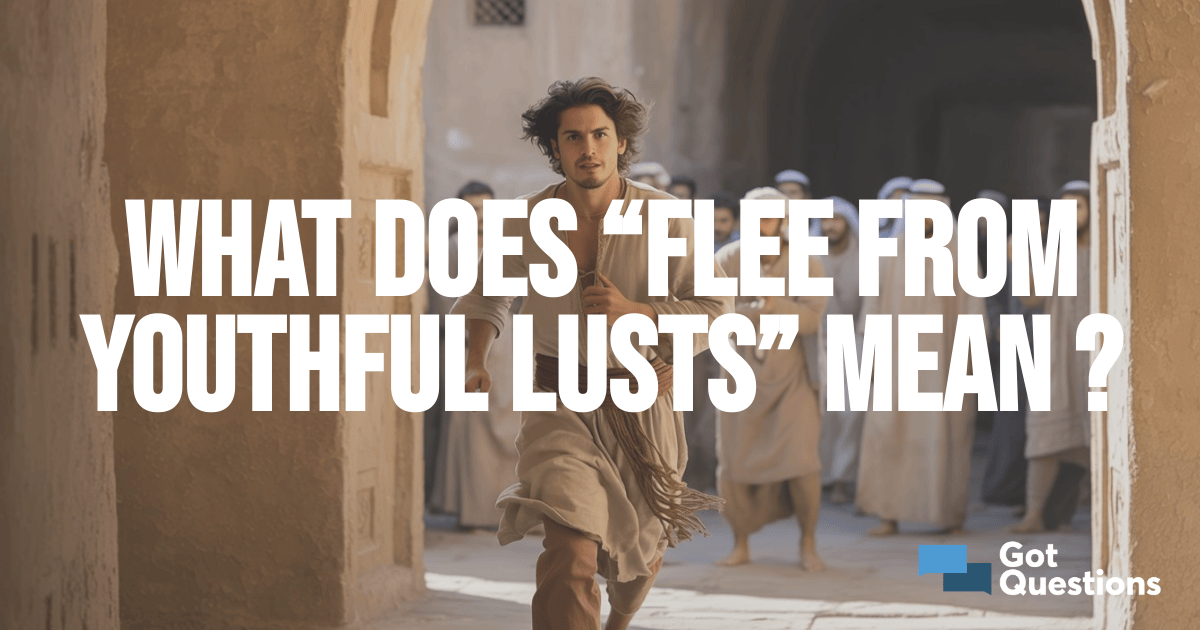 What does “flee from youthful lusts” mean (2 Timothy 2:22 ...