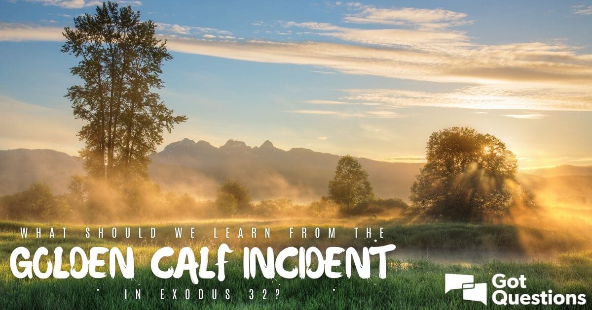 What should we learn from the golden calf incident in Exodus 32 ...