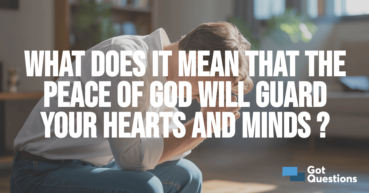What does it mean that the peace of God will guard your hearts and ...