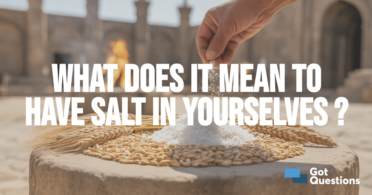 What does it mean to have salt in yourselves (Mark 9:50 ...