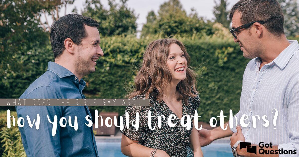 What does the Bible say about how you should treat others ...