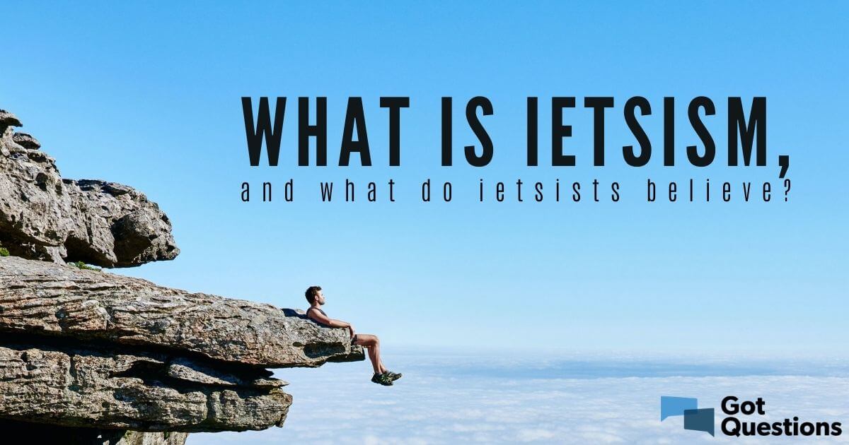 What is ietsism, and what do ietsists believe? | GotQuestions.org