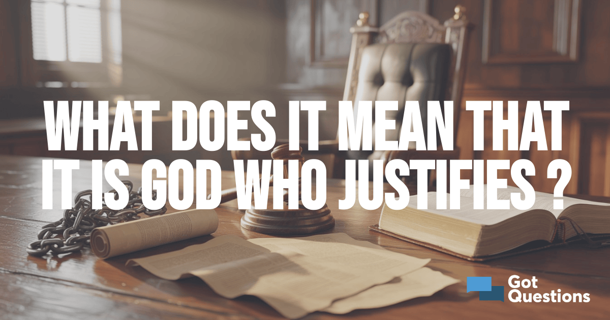 What does it mean that it is God who justifies (Romans 8:33 ...