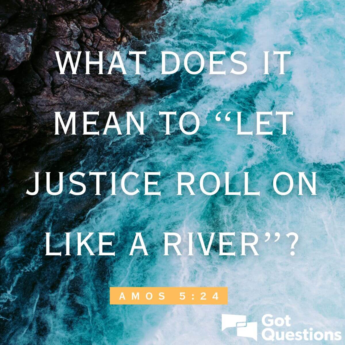 What does it mean to “let justice roll on like a river” (Amos 5:24)? | GotQuestions.org