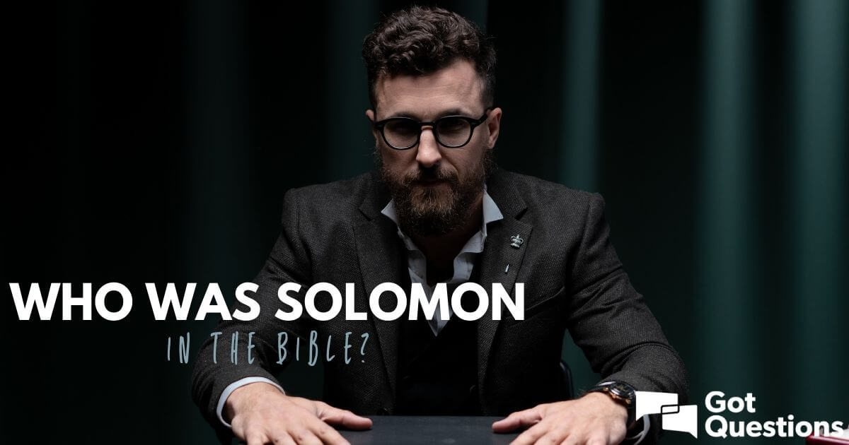 Who was Solomon in the Bible? | GotQuestions.org