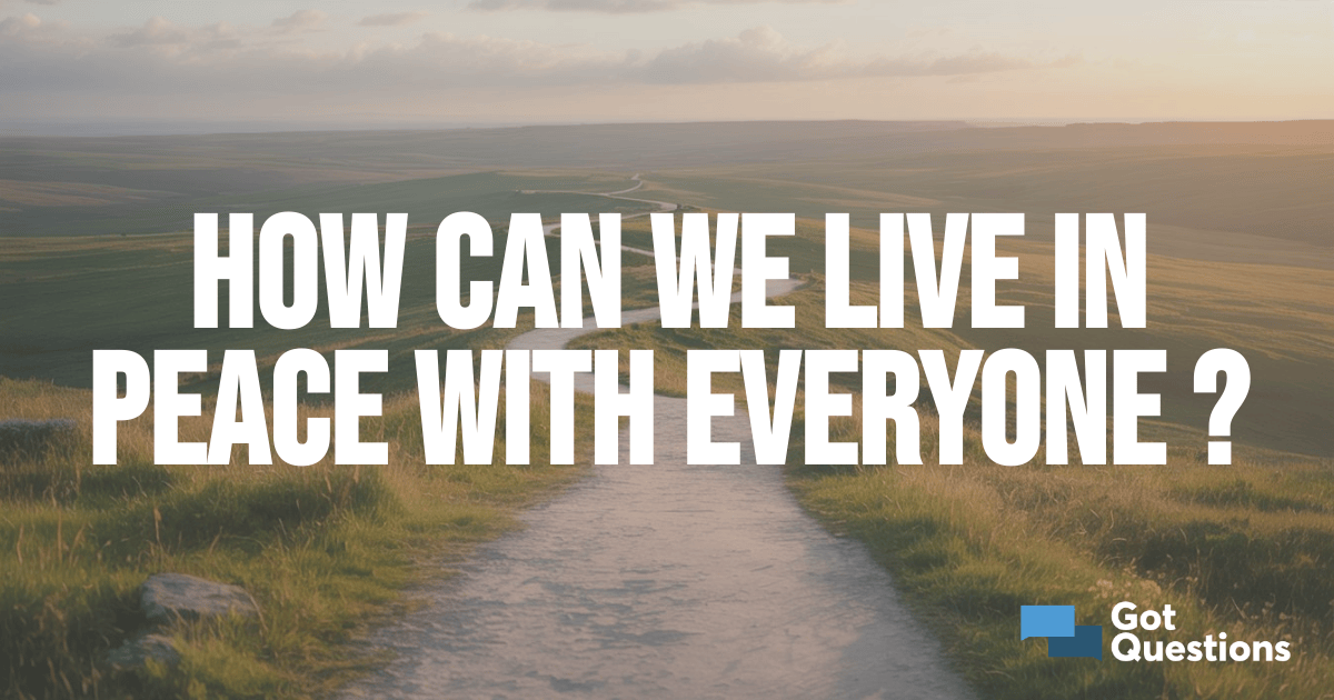 How can we live in peace with everyone (Hebrews 12:14)? | GotQuestions.org