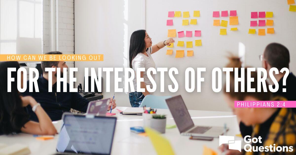 How can we be looking out for the interests of others (Philippians 2:4 ...