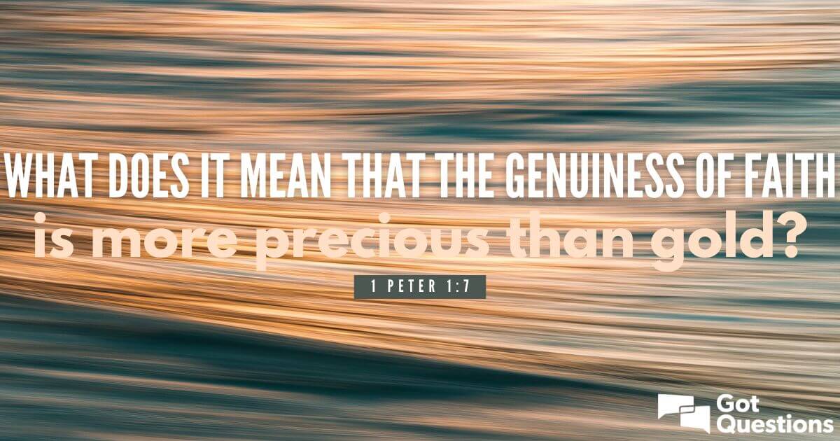 What does it mean that the genuineness of faith is more precious than ...