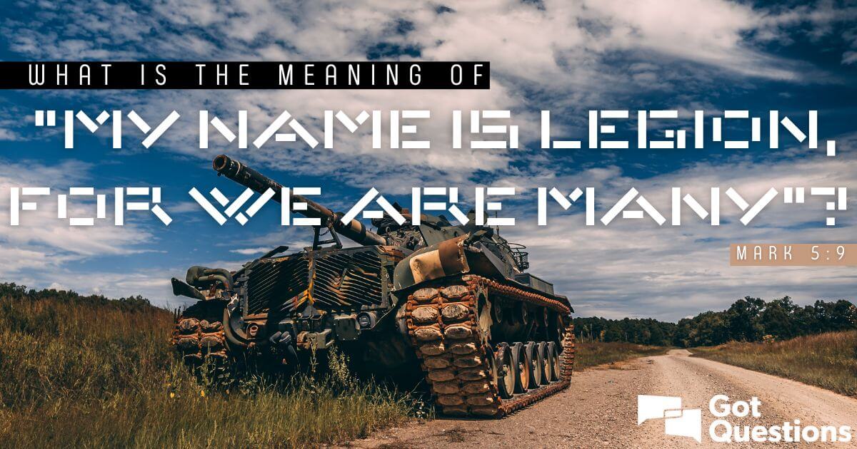 What is the meaning of “My name is Legion, for we are many” (Mark 5:9 ...