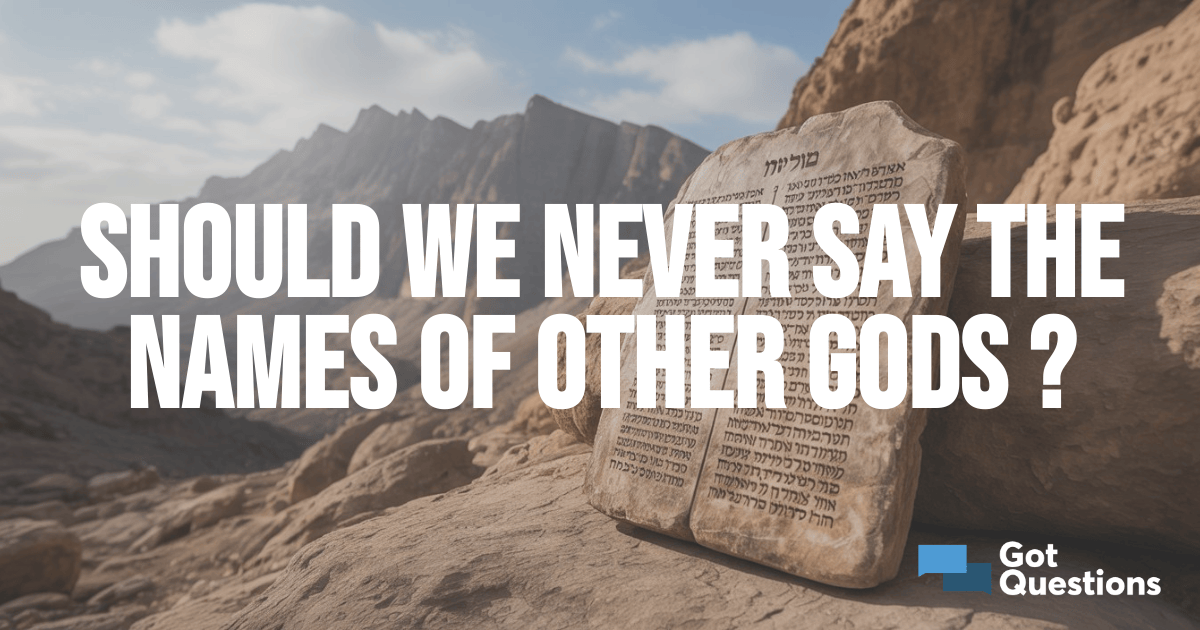 Should we never say the names of other gods (Exodus 23:13 ...