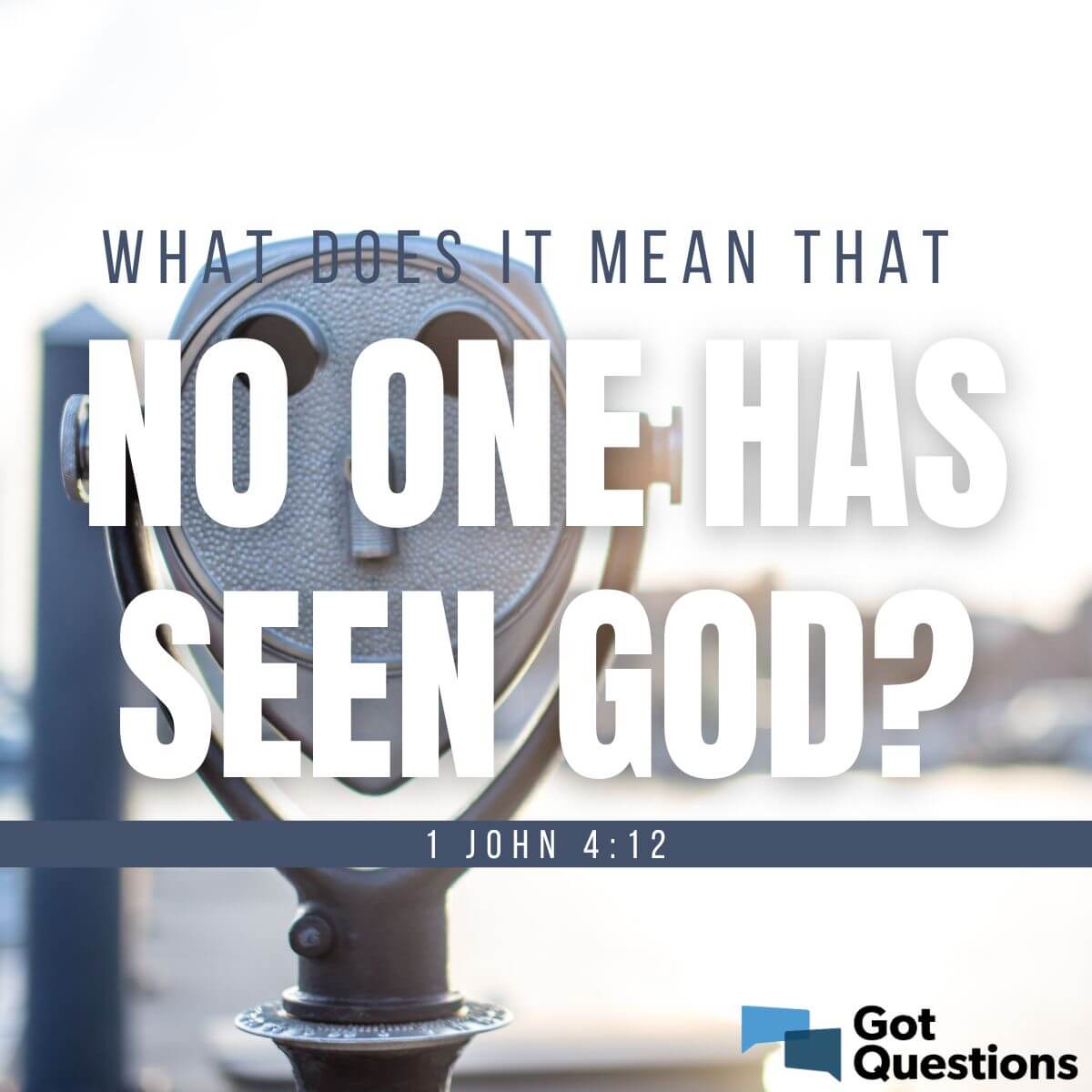 What does it mean that no one has seen God (1 John 4:12 ...