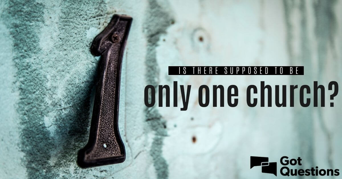 Is there supposed to be only one church? | GotQuestions.org