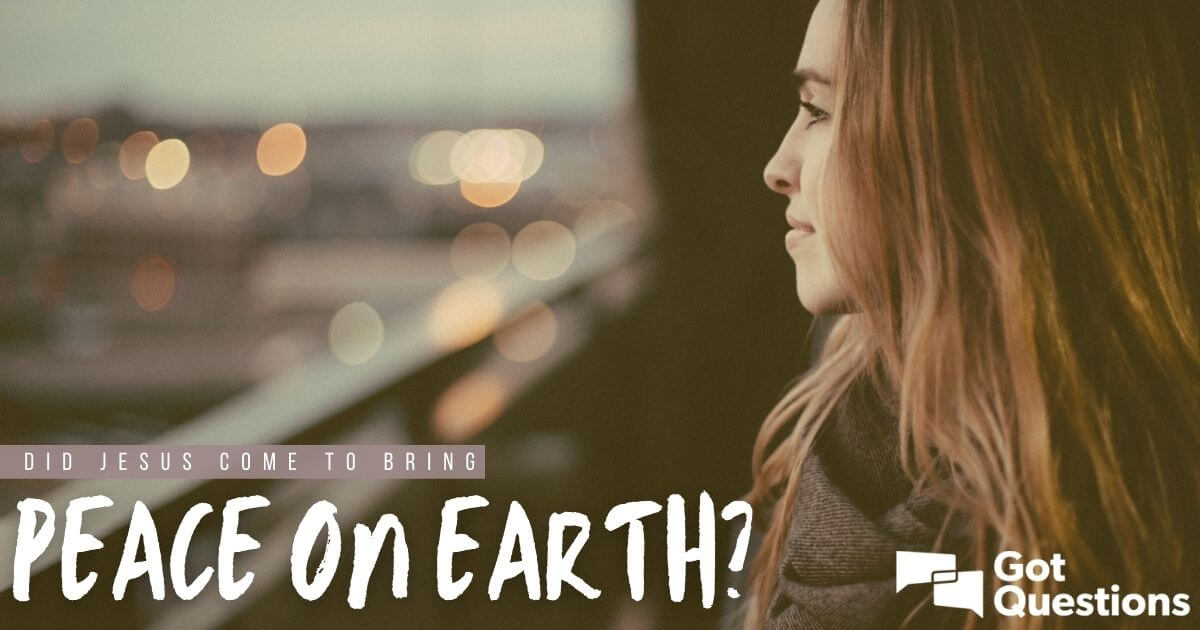 Did Jesus come to bring peace on earth? | GotQuestions.org