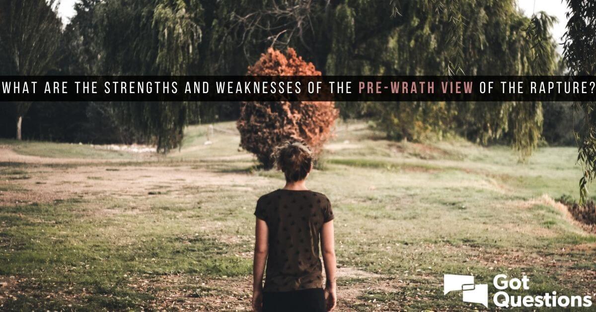 What are the strengths and weaknesses of the pre-wrath view of the ... What are the strengths and weaknesses of the pre-wrath view of the ...