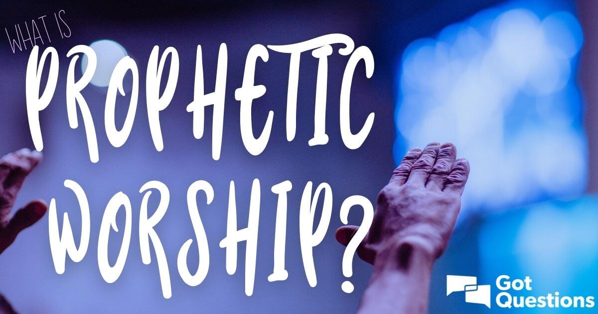 What is prophetic worship? | GotQuestions.org
